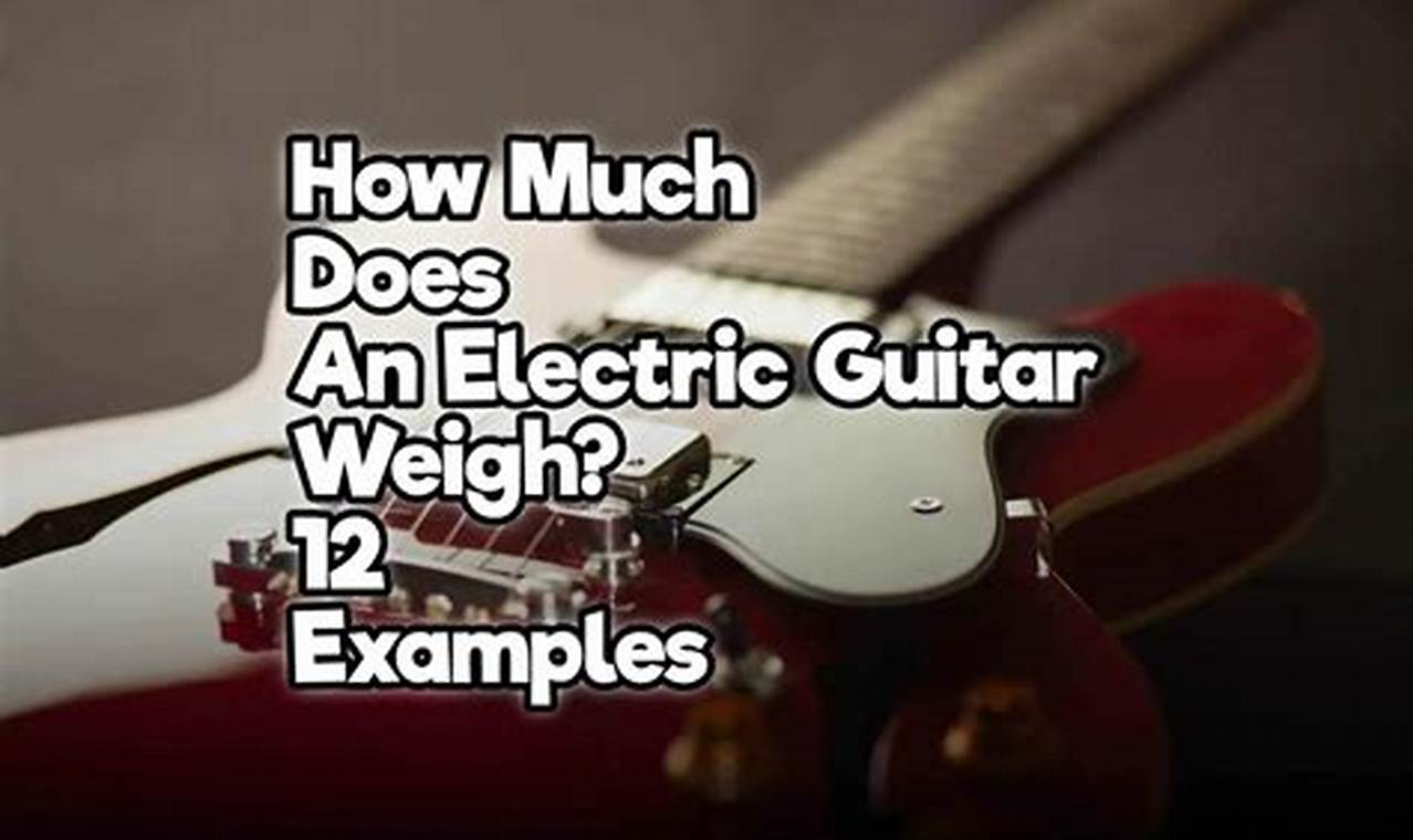 Unlocking the Secrets of Electric Guitar Weight: Discoveries and Insights